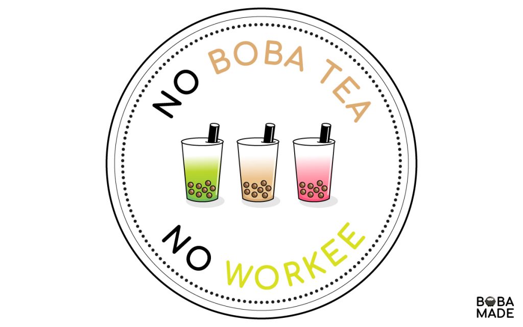 No Boba Tea, No Workee - Boba Made